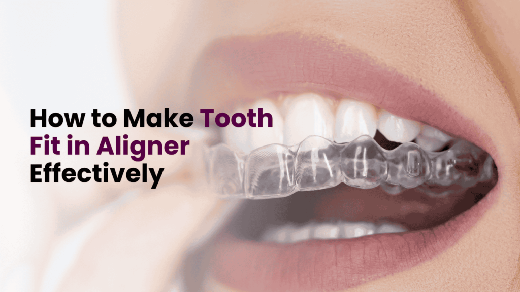 How to Make Tooth Fit in Aligner Effectively