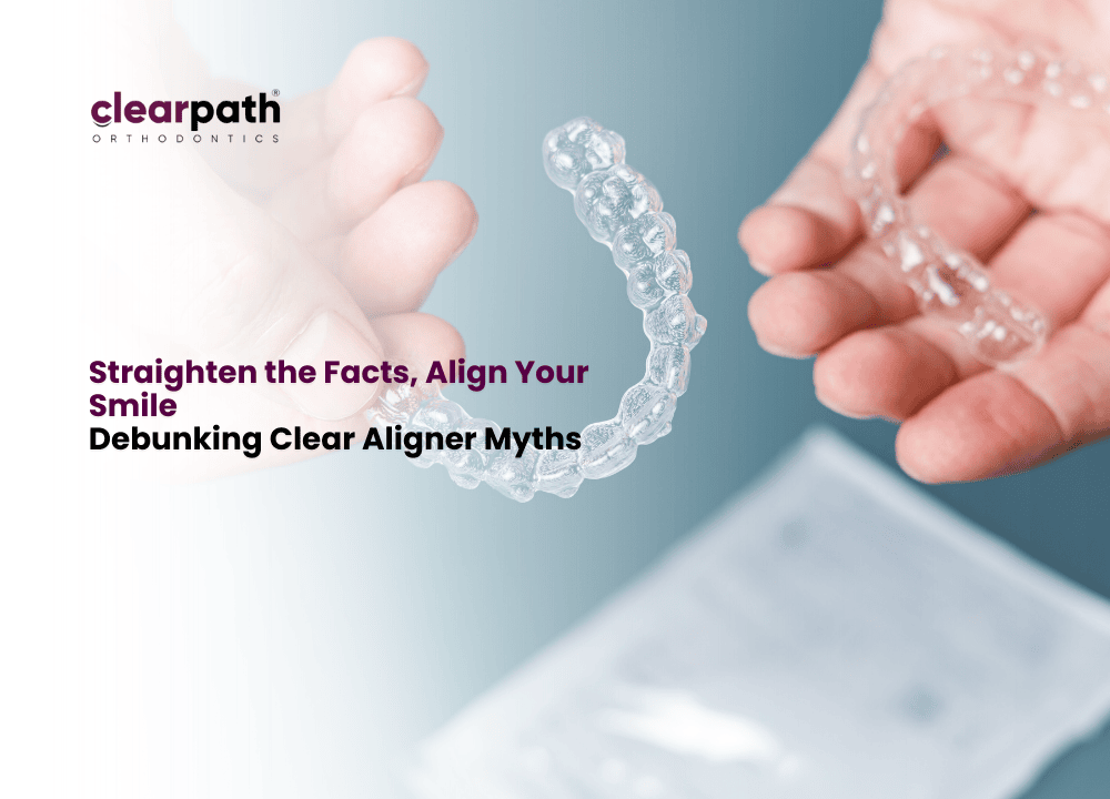 Bursting Myths About Clear Aligners - ClearPath Orthodontics